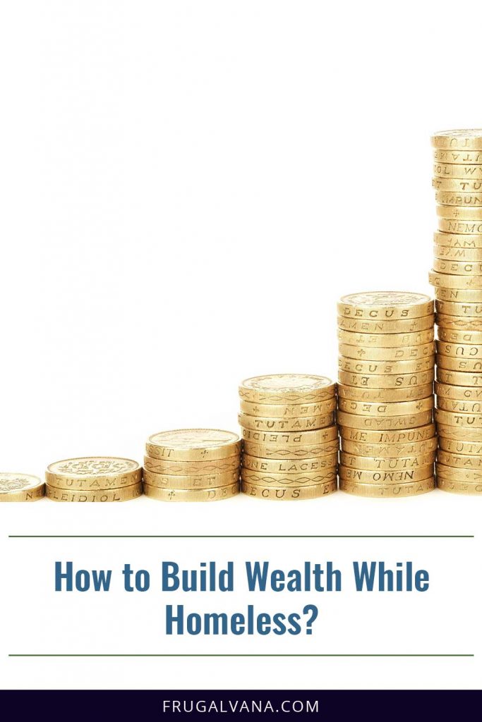 How to Build Wealth While Homeless? - Frugalvana